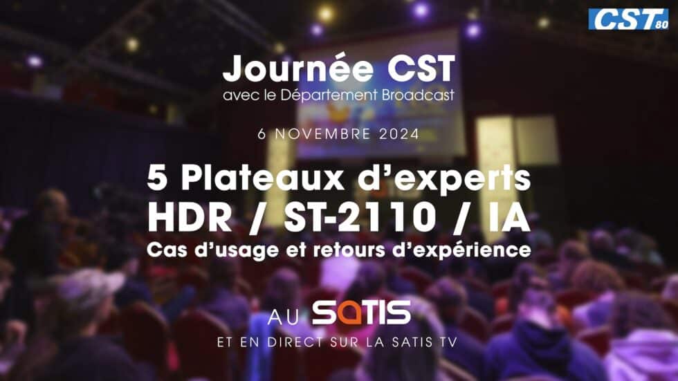 Journée CST - Broadcast - 5 Plateaux d’experts au SATIS - HDR / ST-2110 ...